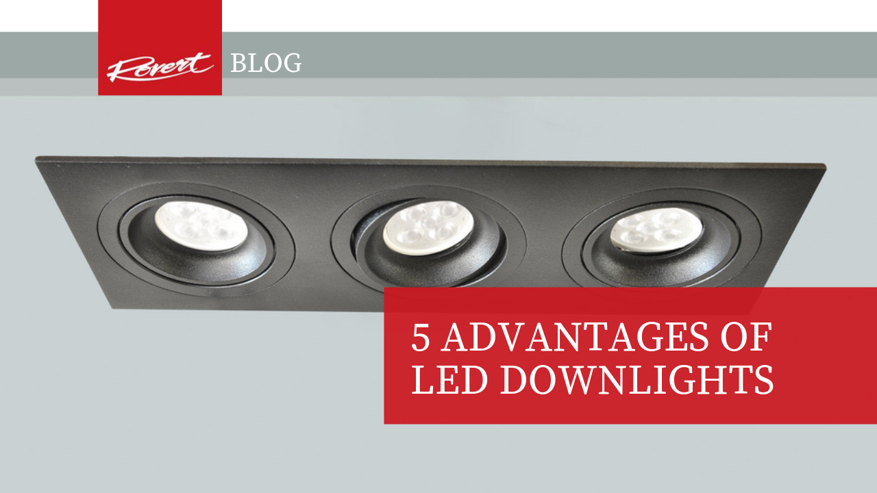5 Advantages of LED Downlights - Rovert Lighting